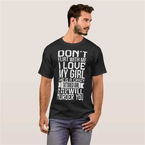 Dont Flirt With Me I Love My Girl She Is A Crazy G T Shirt Zazzle