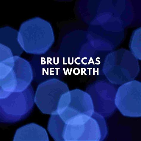 Bru Luccas Net Worth And Boyfriend Famous People Today