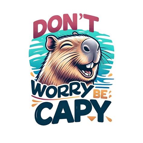 Dont Worry Be Capy By Creative Nexus Capybara No Worries Dont Worry