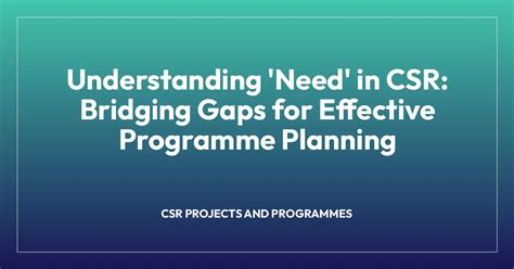 Understanding Need In Csr Bridging Gaps For Effective Programme