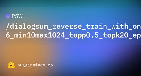 PSW Dialogsum Reverse Train With One Test Ver Distilbart Xsum Min Max Topp Topk