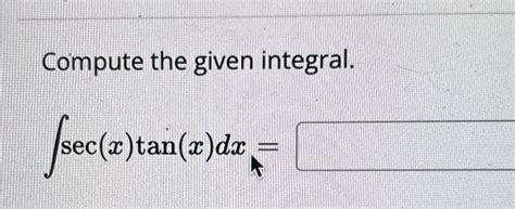 Solved Compute The Given Integral ∫﻿﻿sec X Tan X Dx