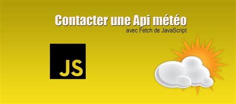 Tuto 2 4 Contacter Une Api Météo Avec Fetch De Javascript Sur