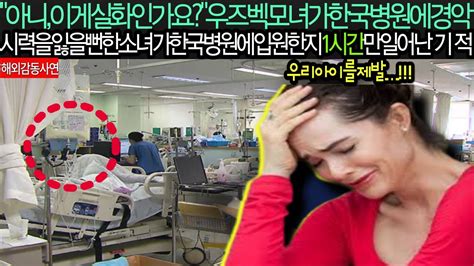 아니한국에서이게실화인가요사고로시력을잃을뻔한딸이우즈벡병원에서치료거부당하자 마지막희망이라고생각한 한국병원에도착하자 경악한