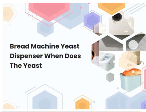 Bread Machine Yeast Dispenser When Does The Yeast