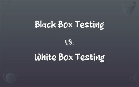Black Box Testing Vs White Box Testing Whats The Difference