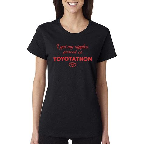 I Got My Nipples Pierced At Toyotathon Women Lady T Shirt Cadadesigns