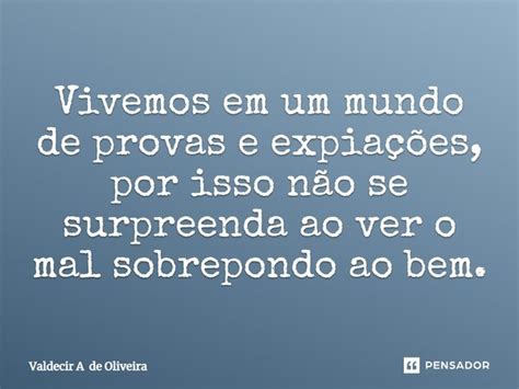⁠vivemos Em Um Mundo De Provas E Valdecir A De Oliveira Pensador