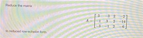 Solved Reduce The Matrix To Reduced Row Echelon Form A Chegg