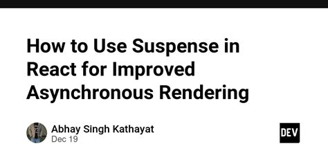 How To Use Suspense In React For Improved Asynchronous Rendering Dev