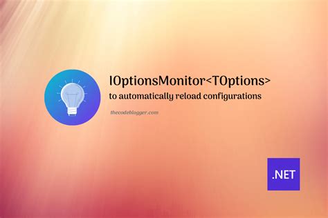 The Code Blogger Ioptionsmonitor Demo Reload Configurations In Net Applications