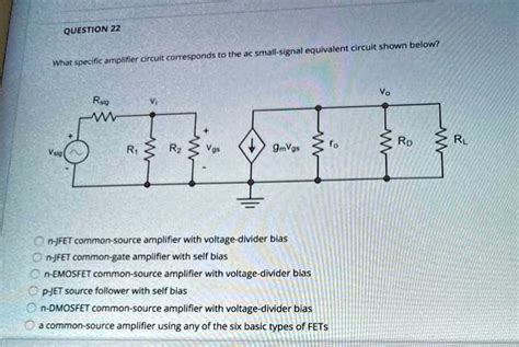 Solved Question 22 What Specific Amplifier Circuit Corresponds To The Ac Small Signal