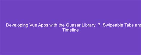 Developing Vue Apps With The Quasar Library — Swipeable Tabs And Timeline