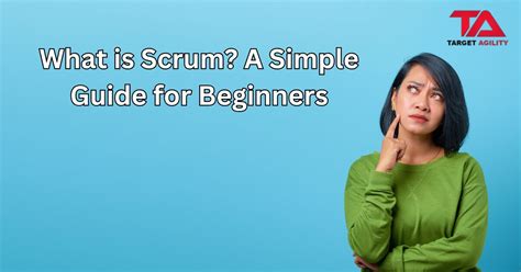 What Is Scrum A Simple Guide For Beginners Target Agility