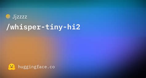 Jjzzzz Whisper Tiny Hi Hugging Face Jjzzzz Whisper Tiny Hi Hugging Face