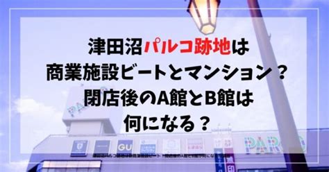 津田沼パルコ跡地は新商業施設ビートとマンション！？閉店後のa館とb館は何になる？