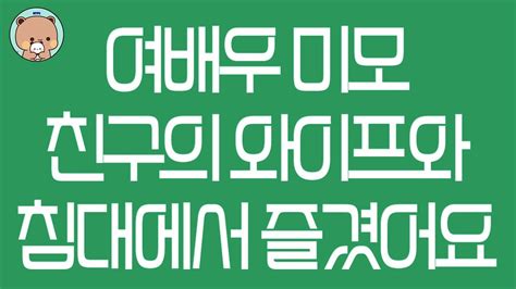 실제사연 여배우 미모 친구의 와이프와 침대에서 즐겼어요 Youtube