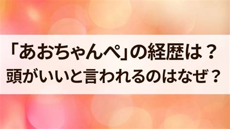あおちゃんぺは頭いい？出身高校や大学、経歴についても詳しく調査！
