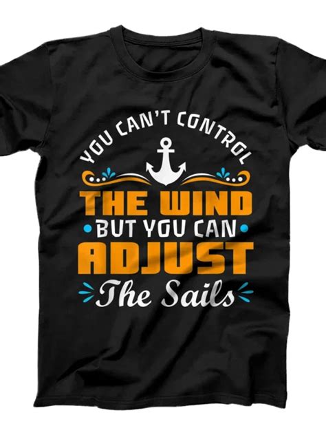 You Cant Control The Wind But You Can Adjust The Sails T Shirt
