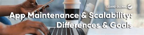 App Maintenance And Scalability Differences And Goals Lizardglobal