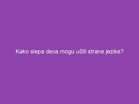 Kako Slepa Deca Mogu Učiti Strane Jezike Tinktank Institut Za Edukativnu Terapiju