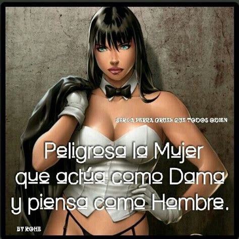 Peligrosa la mujer que actúa como dama y piensa como Hombre Mujeres