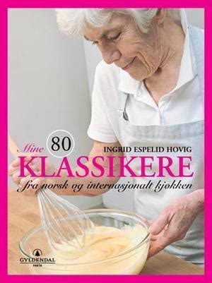 Mine 80 Klassikere Fra Norsk Og Internasjonelt Kjøkken By Ingrid