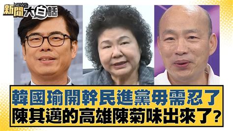 韓國瑜開幹民進黨毋需忍了 陳其邁的高雄陳菊味出來了？ 新聞大白話tvbstalk 20240313 Youtube