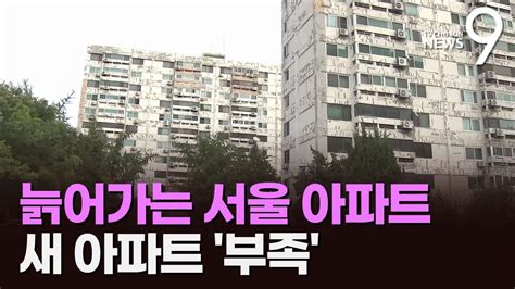 늙어가는 서울아파트갈아타기 수요 느는데 착공 더뎌 Youtube