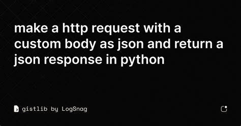 Gistlib Make A Request With A Custom Body As Json And Return A Json Response In Python