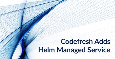 Codefresh Adds Helm Managed Service Cloud Native Now