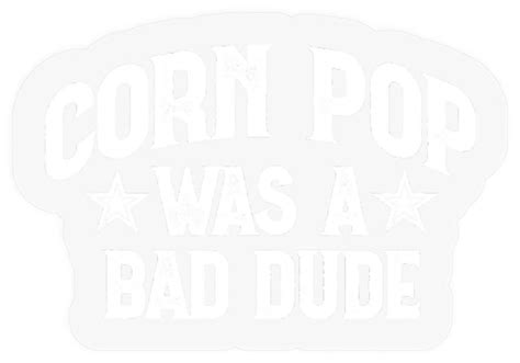 Corn Pop Was A Bad Dude Funny Election 2024 Meme Joe Biden Gifts