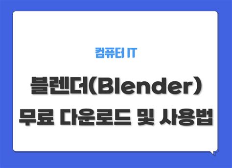 3d 모델링의 시작 블렌더 Blender 무료 사용법과 다운로드 방법 네이버 블로그