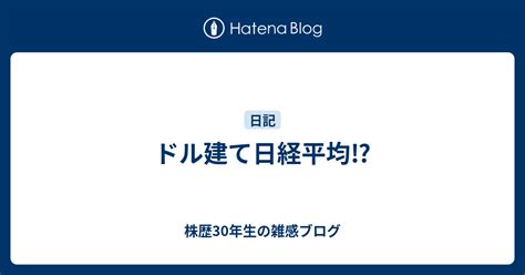 ドル建て日経平均⁉︎ 株歴30年生の雑感ブログ
