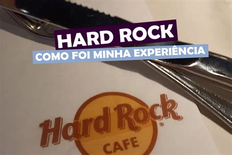 Hard Rock como foi minha experiência