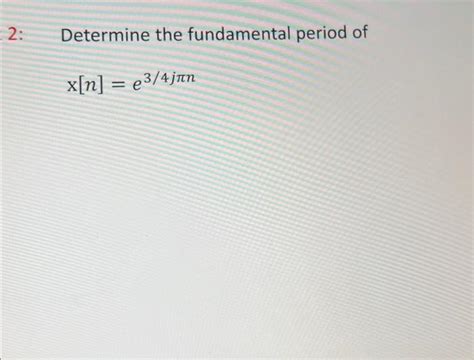 Determine The Fundamental Period Of X[n] E3 4jπn
