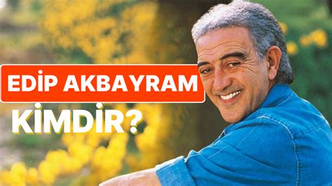 Edip Akbayram Kimdir Kaç Yaşında Nereli Onedio