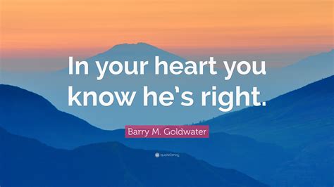 Barry M Goldwater Quote “in Your Heart You Know Hes Right”