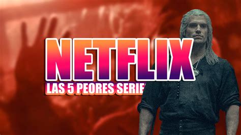 Las 5 Peores Series De Netflix En 2022 Mejor Que No Las Veas