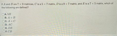solved if a and b are 7 x 9 matrices c is a 5 x 7 matrix d