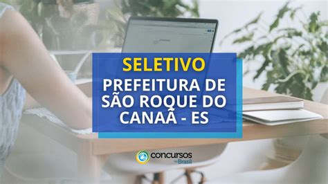 Prefeitura de São Roque do Canaã ES abre edital de seleção