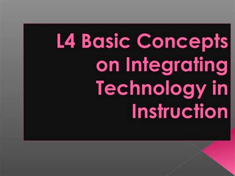 L4 Basic Concepts On Integrating Technology In Instruction Ppt