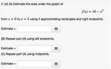 Solved 1 Pt A Estimate The Area Under The Graph Of F X Chegg