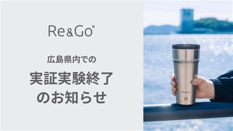 広島県支援の実証実験終了に伴う対象店舗のサービス提供終了のお知らせ NEWS 捨てずに返す容器のシェアリングサービスRe Go