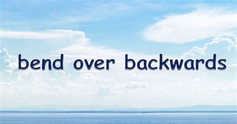 American Idioms Bend Over Backwards Poly Languages Institute