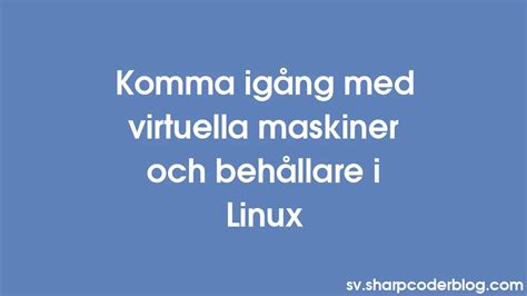 Komma Igång Med Virtuella Maskiner Och Behållare I Linux Sharp Coder Blog