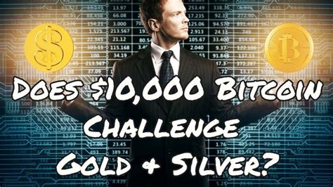 Does 10000 Bitcoin Challenge Gold And Silver