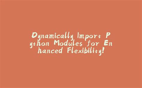 Dynamically Import Python Modules For Enhanced Flexibility 拾光赋
