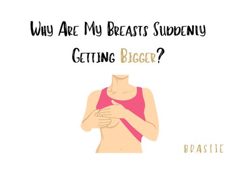Why Are My Breasts Suddenly Getting Bigger Things To Know Brastie