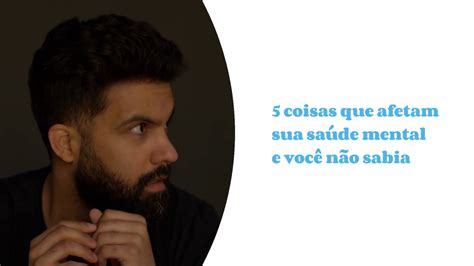 Saúde Mental 5 Hábitos Comuns Que Podem Afetar Ela